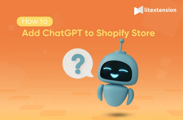 How to Add ChatGPT to Shopify Store: 3 Smart Ways